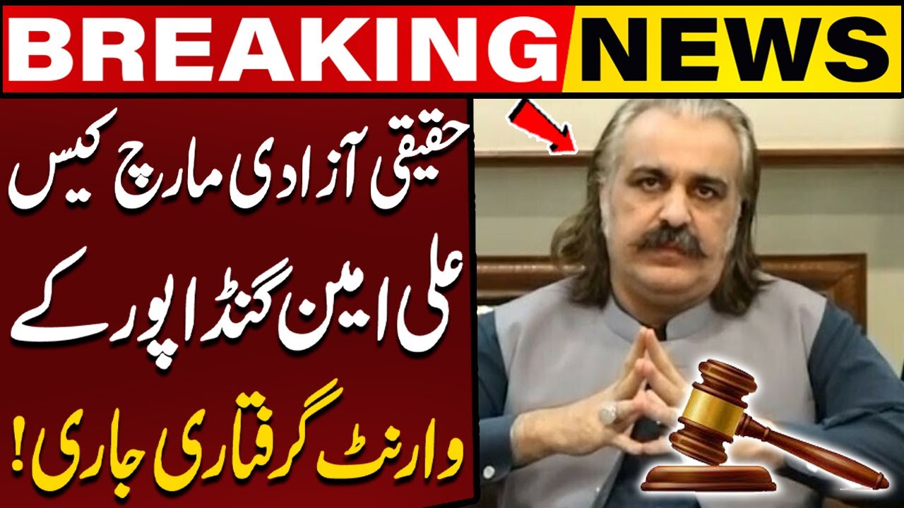 Ali Amin Gandapur Faces Arrest Warrant in Real Azadi March Case ...