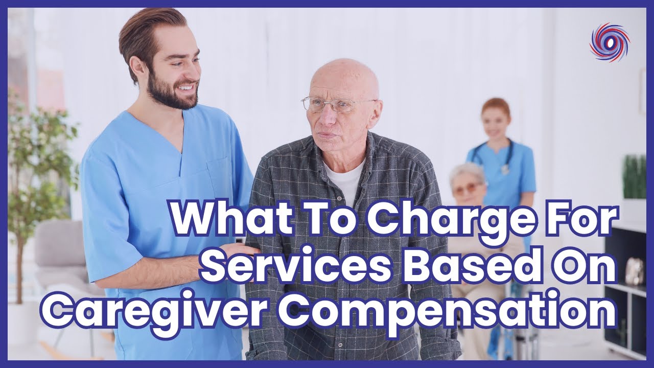 What To Charge For Services Based On Caregiver Compensation - YouTube