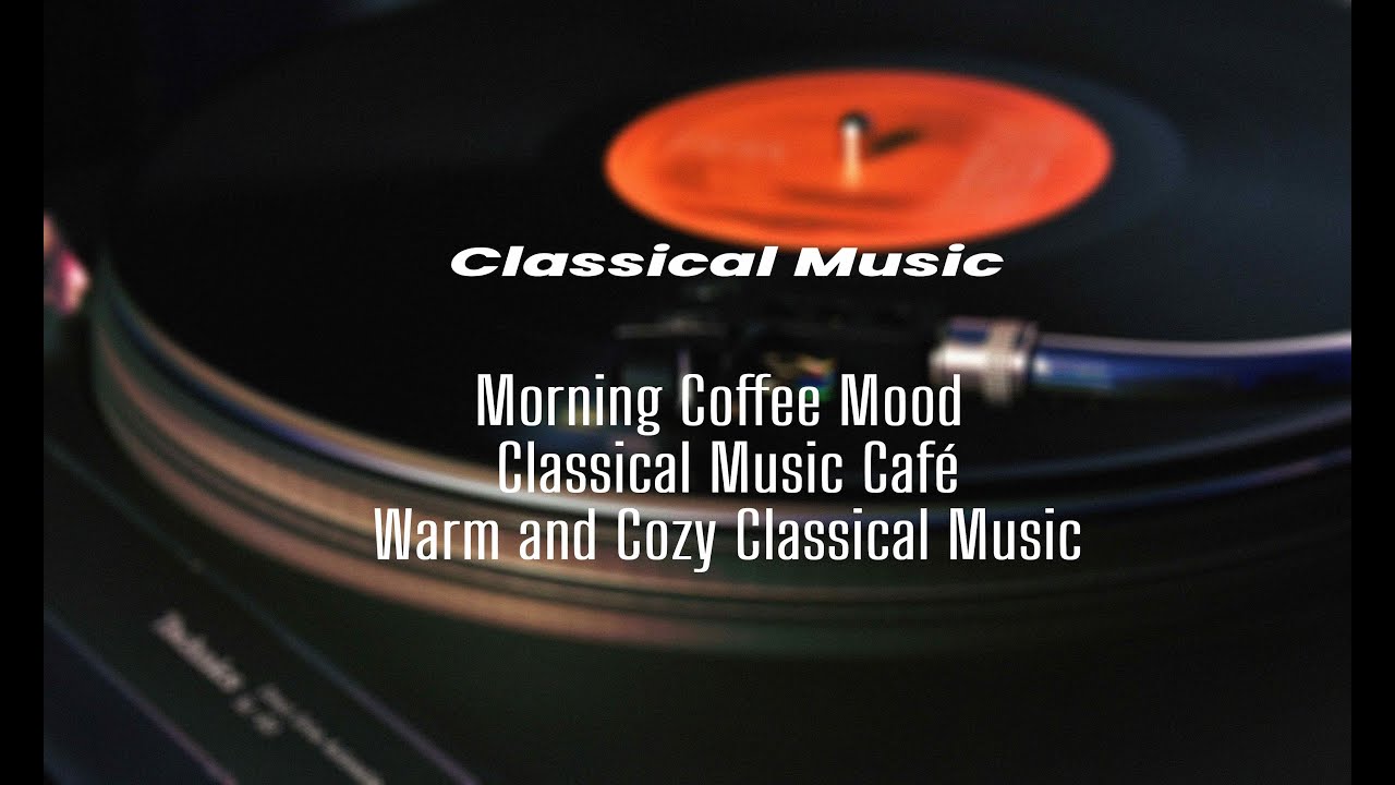 Classical Music - Morning Coffee Mood | Warm and Cozy Classical Music ...