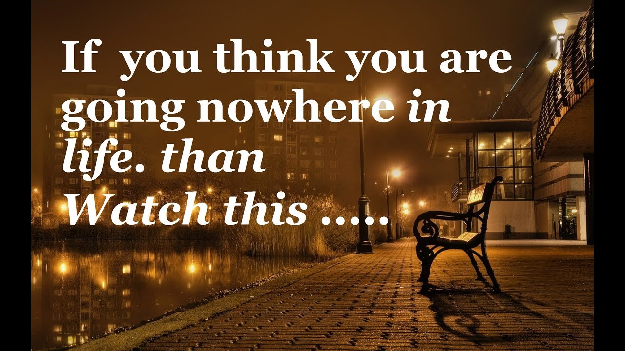 If you think you are going nowhere in life Watch this - YouTube