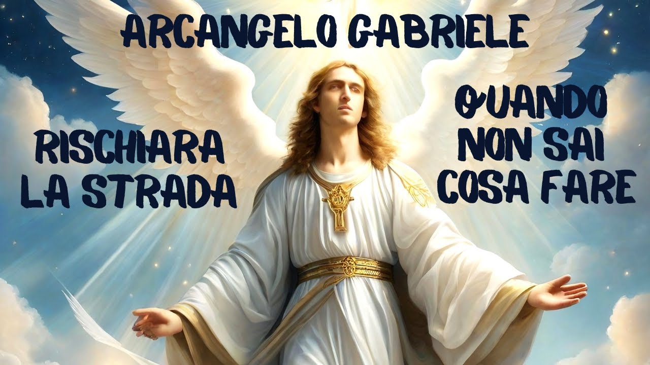 ARCANGELO GABRIELE GUIDAMI NELLE INCERTEZZE E NELLE INDECISIONI - YouTube