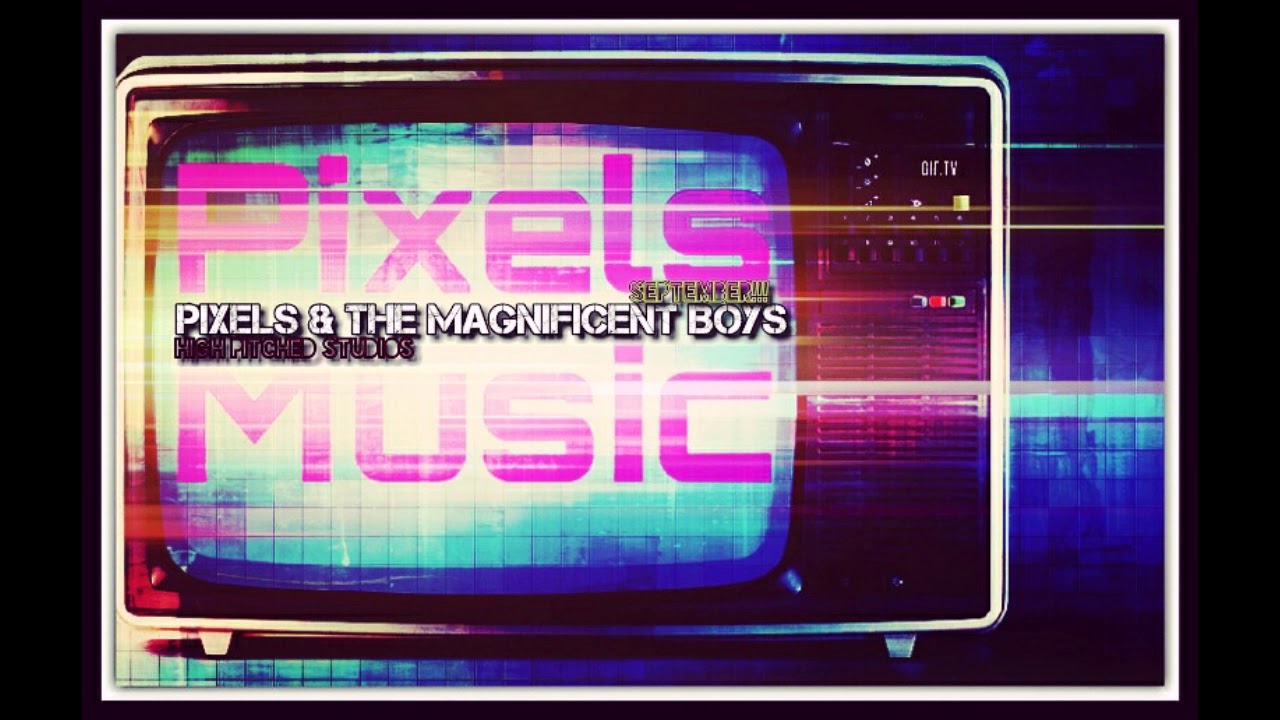 Pixels Music - Pixels & The Magnificent Boys | ("September") High ...