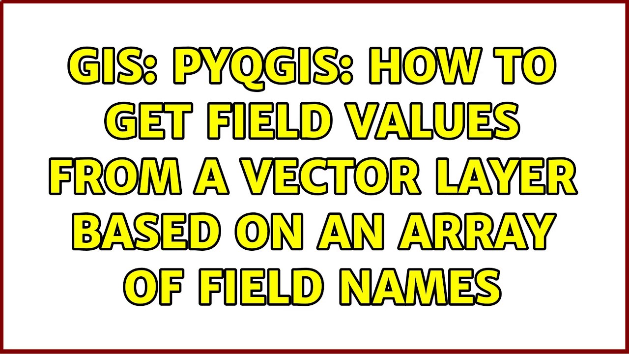 Gis Pyqgis How To Get Field Values From A Vector Layer Based On An Array Of Field Names Youtube 8559