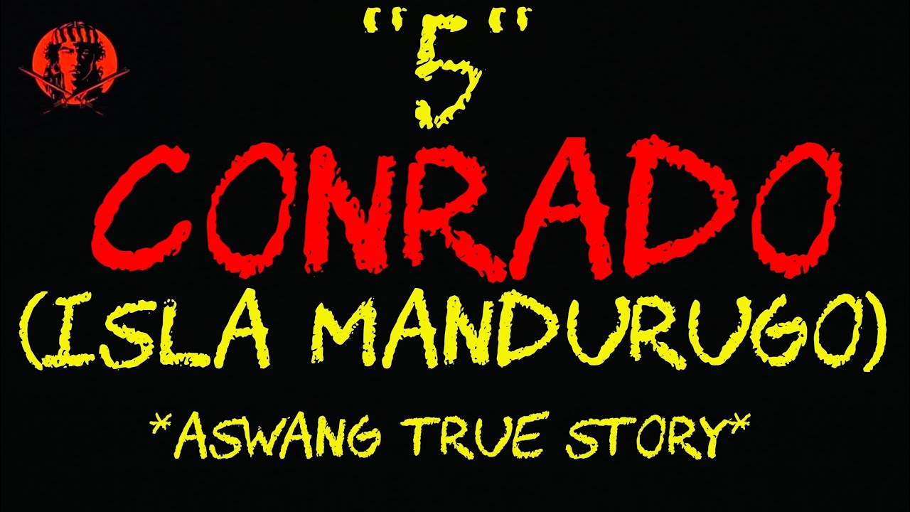 CONRAD 5 | (ISLA MANDURUGO) *ASWANG TRUE STORY* - YouTube