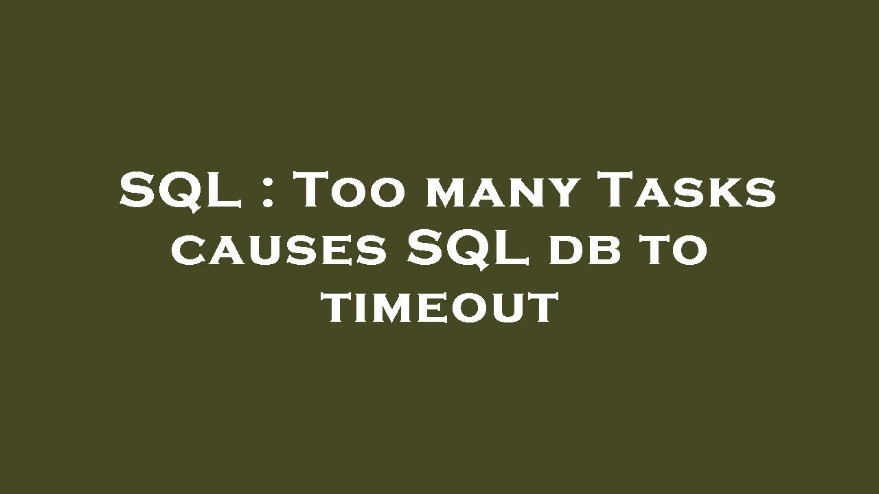 Sql Too Many Tasks Causes Sql Db To Timeout Youtube 6949