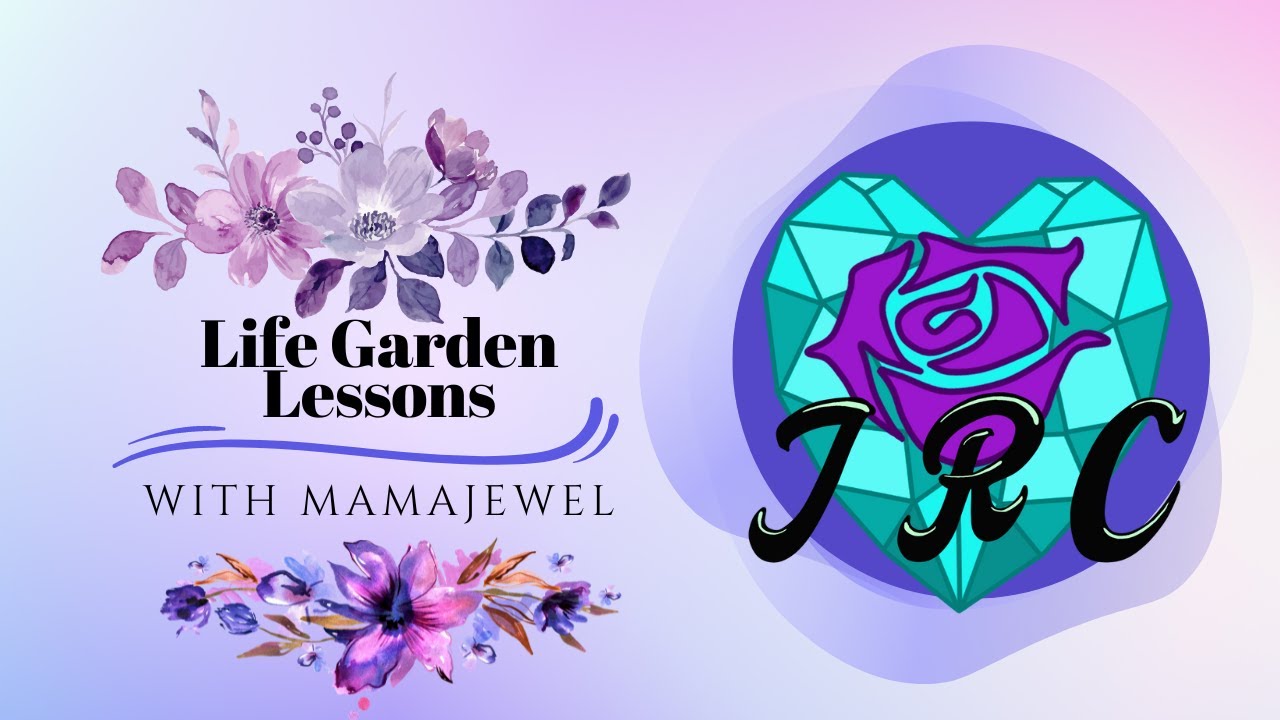 Life Garden Lessons with Mama Jewel- Treat Your Life Like A Garden ...