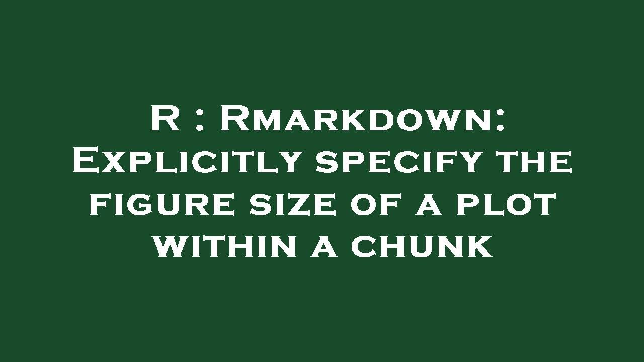 R Rmarkdown Explicitly Specify The Figure Size Of A Plot Within A R Rmarkdown Explicitly Specify The Figure Size Of A Plot Within A