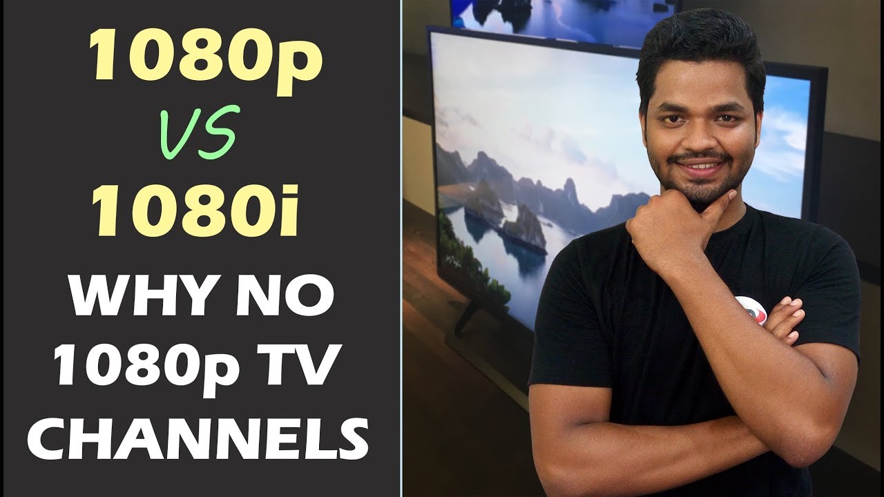 1080p Vs 1080i Progressive Vs Interlaced Scan Why Do TV Channels