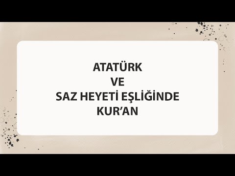 ATATÜRK VE SAZ HEYETİ EŞLİĞİNDE KUR’AN
