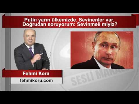 Fehmi Koru   Putin yarın ülkemizde  Sevinenler var  Doğrudan soruyorum   Sevinmeli miyiz