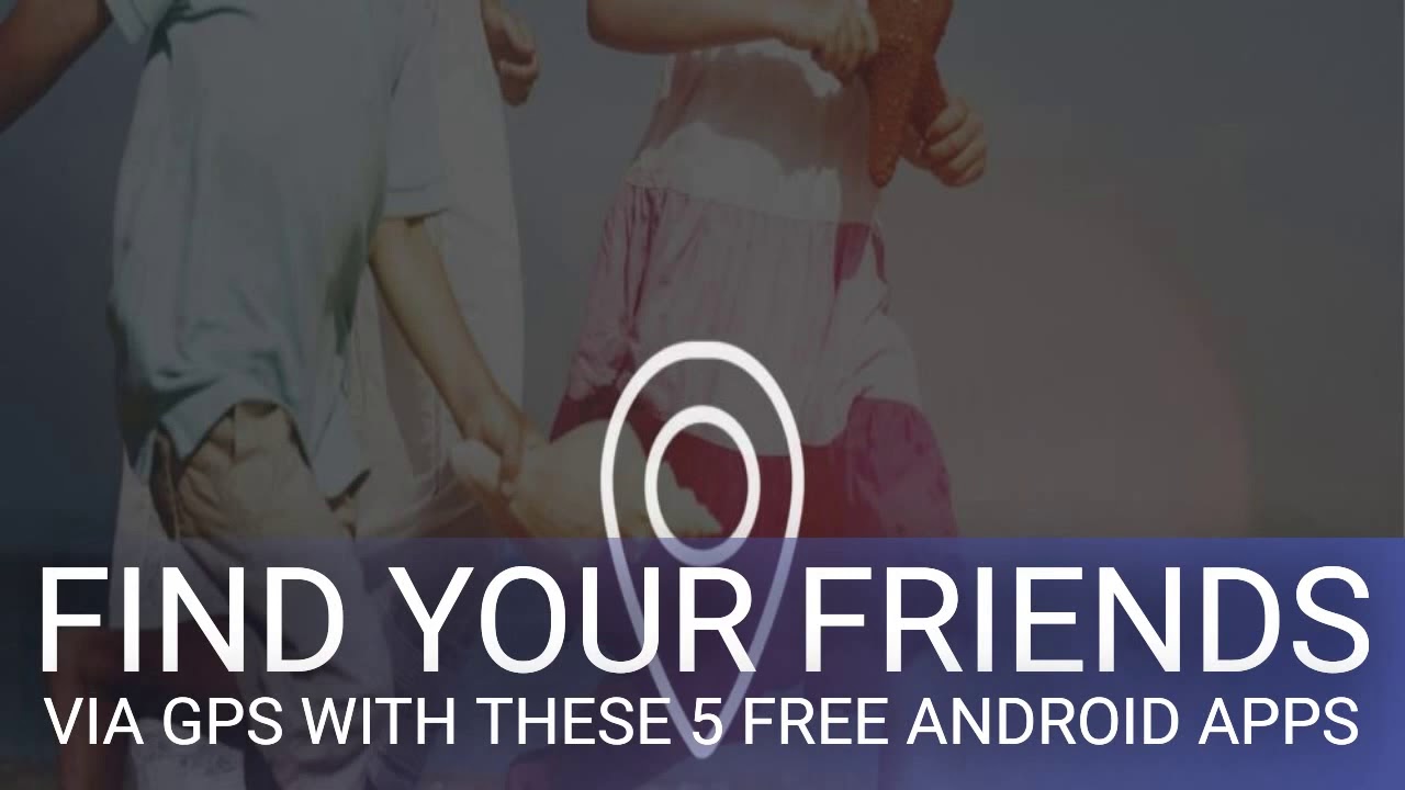 Find Your Friends via GPS with These 5 Free Android Apps - YouTube