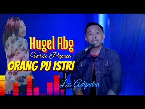 Hugel ABG Versi Papua - Orang Pu Istri - Leo Adiputra Cover