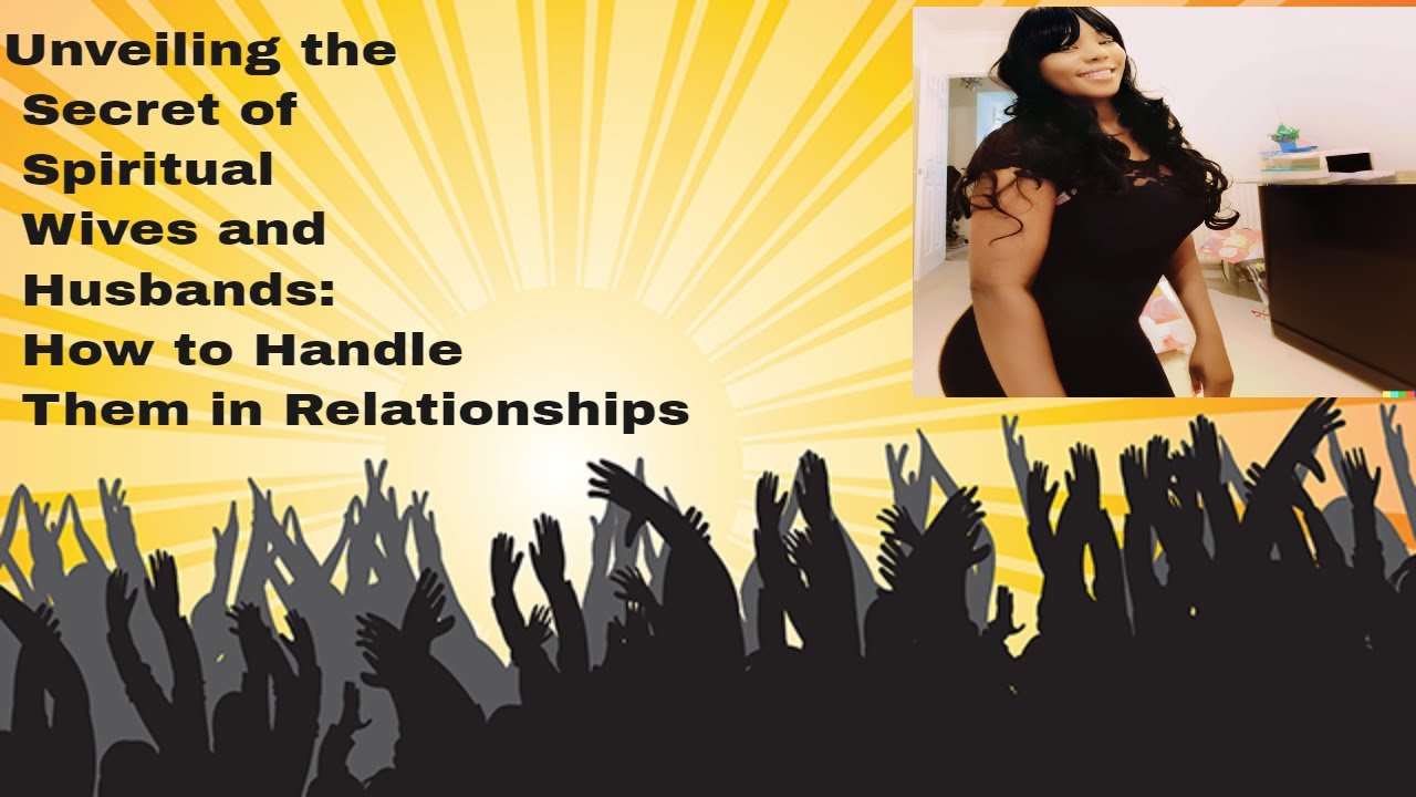 Unveiling the Secret of Spiritual Wives and Husbands: How to Handle ...