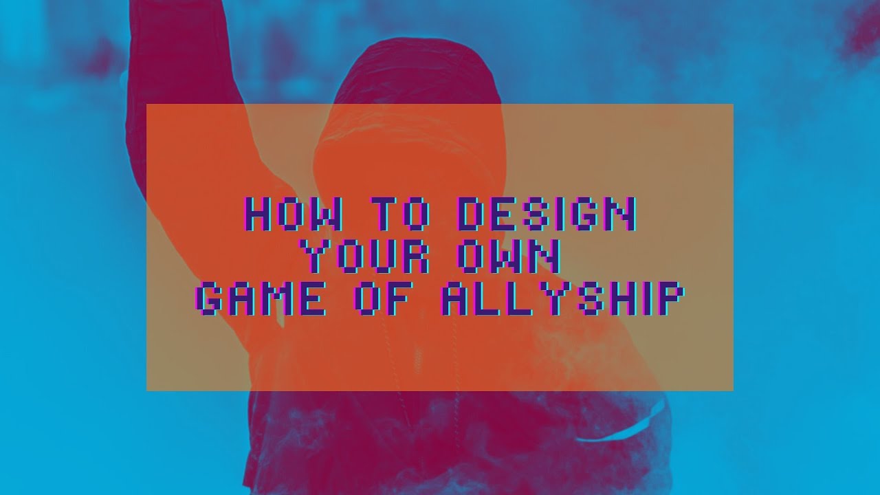 Principles for designing your own ALLYSHIP Game - YouTube