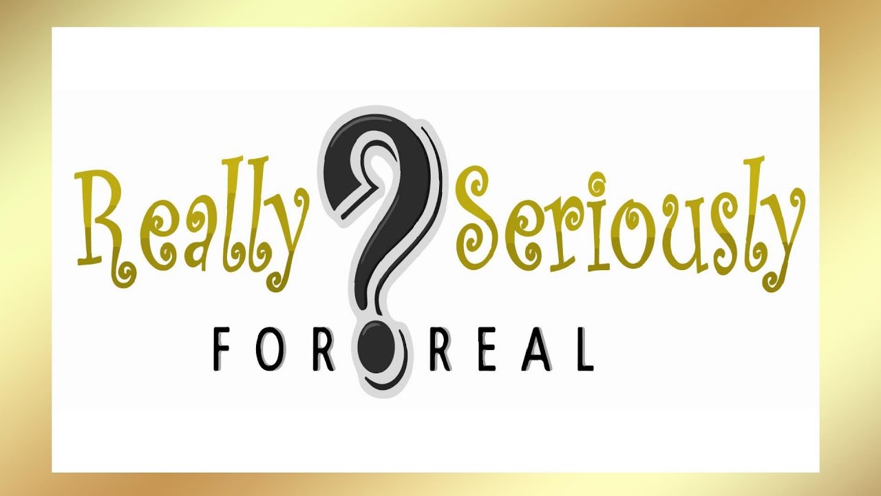 What is Really Seriously For Real? - YouTube