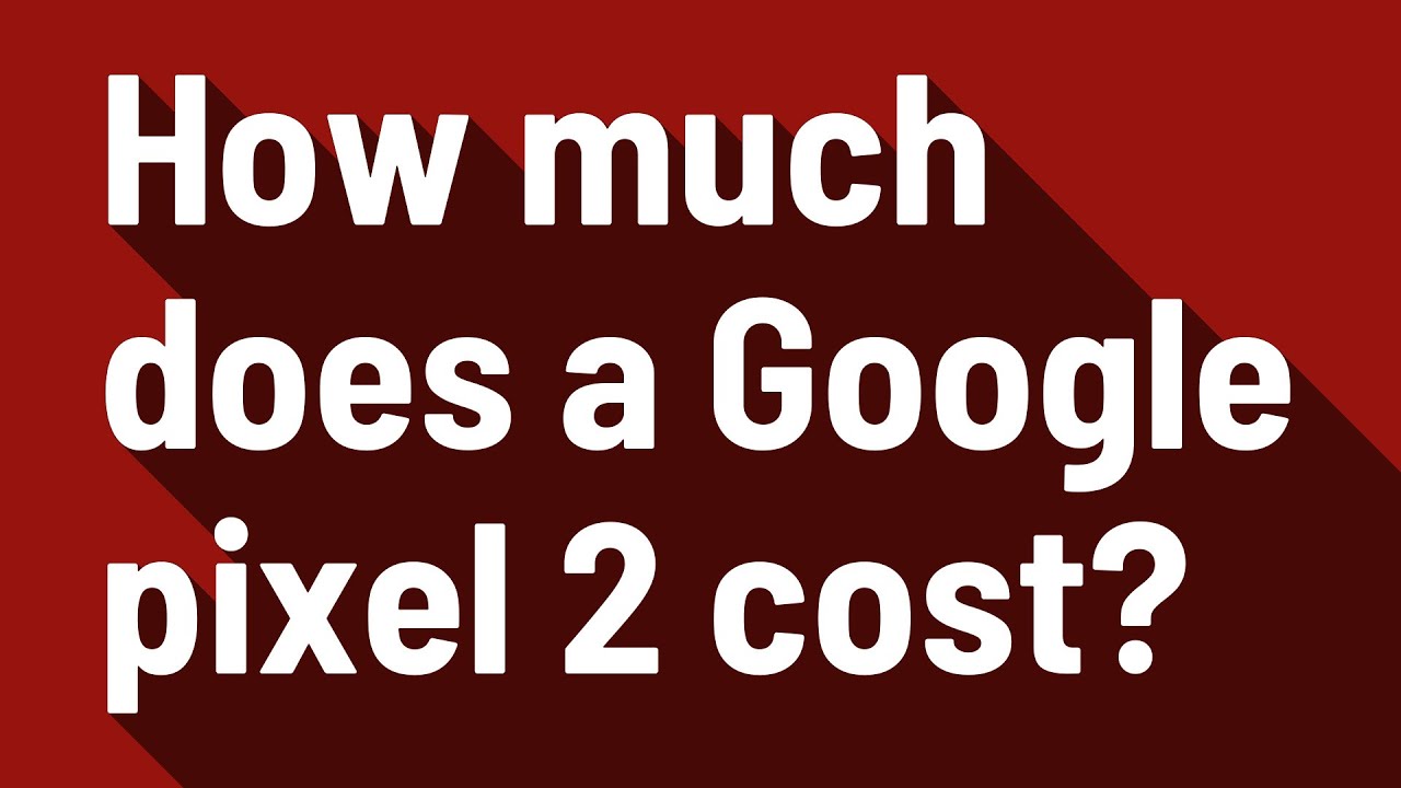 How much does a Google pixel 2 cost? - YouTube