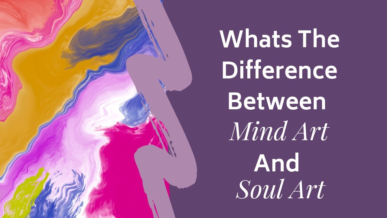 Whats The Difference Between Mind Art And Soul Art - YouTube