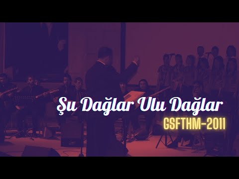 Şu Dağlar Ulu Dağlar - GSFTHM2011