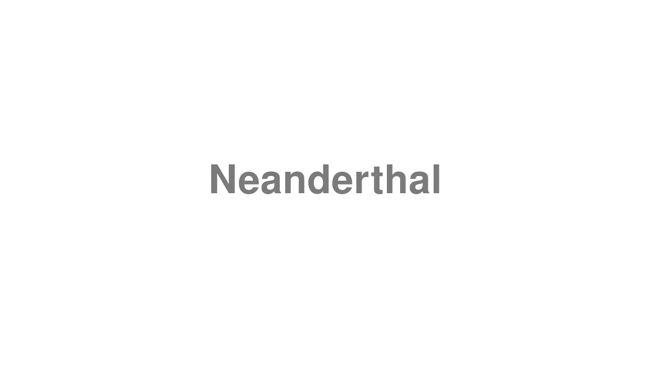 How to pronounce Neanderthal | How to Pronounce