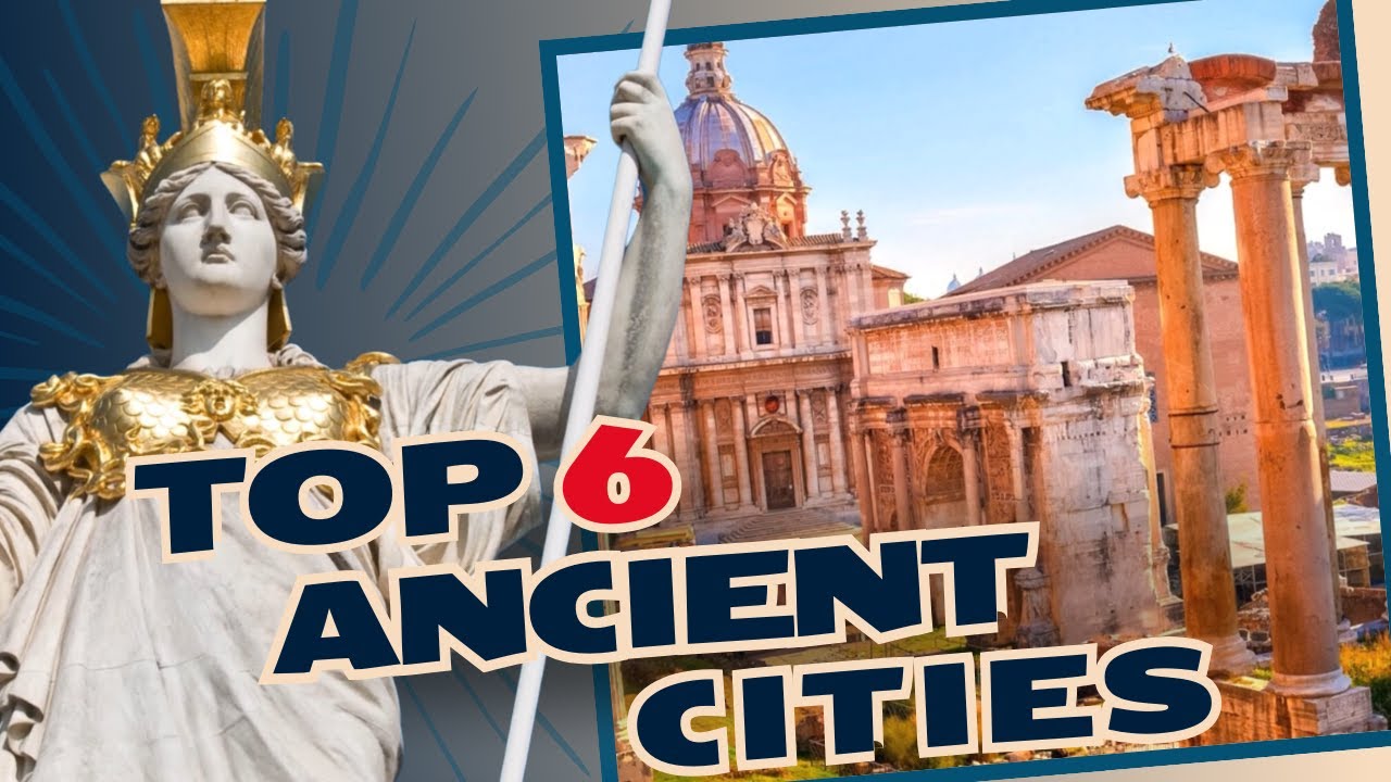 The Ancient Roots of Modern Society: Exploring 6 Cities That Shaped the ...