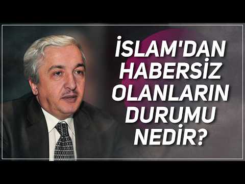 İSLAM'DAN HABERSİZ OLANLARIN DURUMU NEDİR? PROF. DR. MEHMET OKUYAN