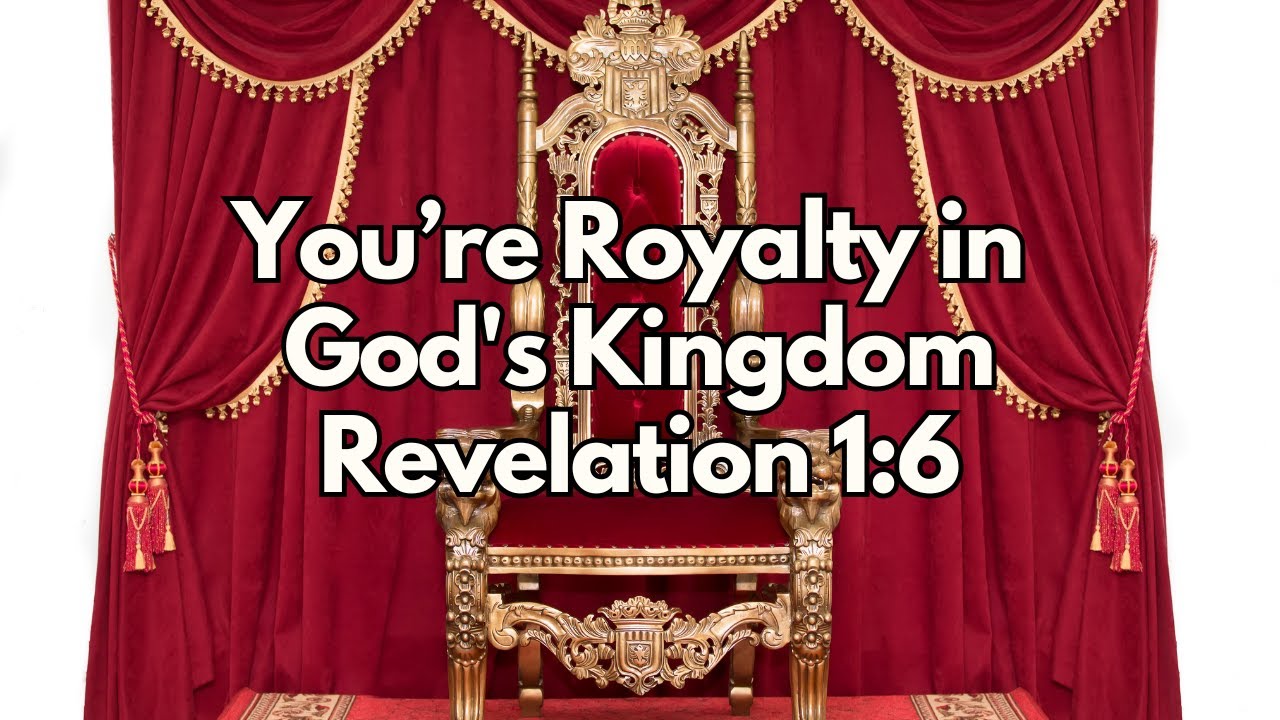 Did You Know You’re Royalty in God’s Kingdom? - Revelation 1:6 - YouTube