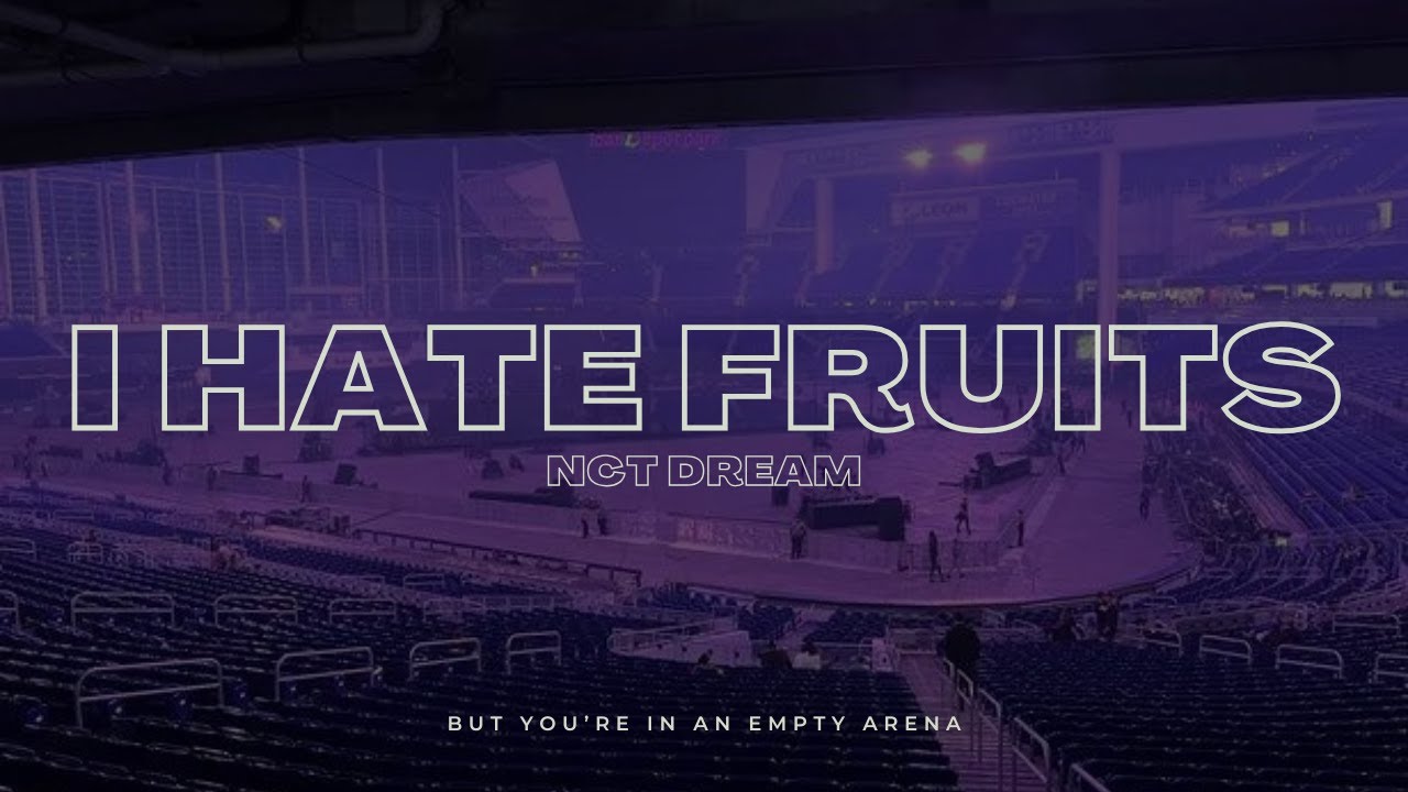 NCT DREAM - i hate fruits | 🎧 But you're in an empty arena - YouTube