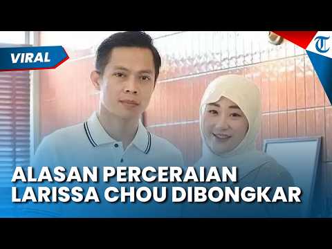 MANTAN SUAMI Larissa Chou Malah Bongkar Penyebab Perceraian, Langsung Dirujak Netizen