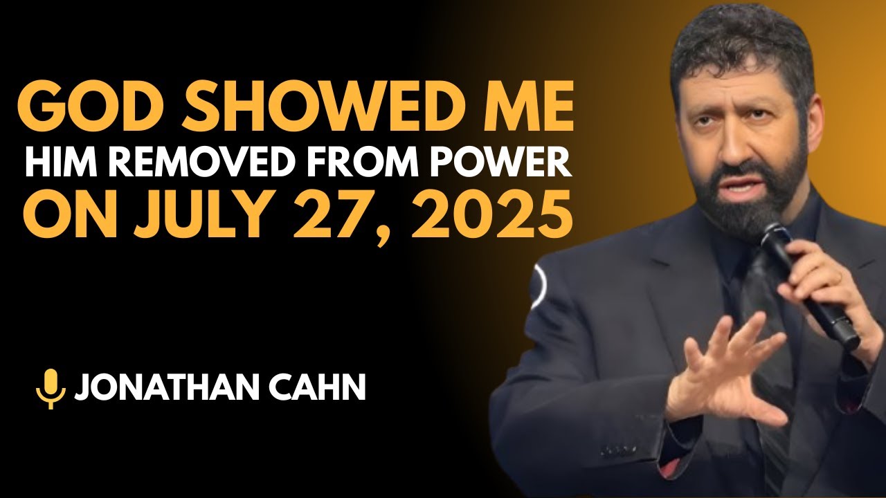 GOD SHOWED ME HIM REMOVED FROM POWER ON JULY 27, 2025 | JONATHAN CAHN ...
