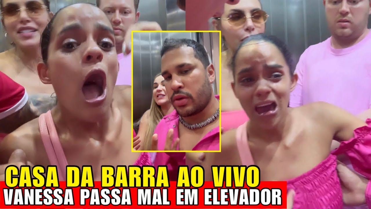 CASA DA BARRA AO VIVO🌻: VANESSA CHORA MUITO E PASSAL MAL DENTRO DO ELEVADOR - YouTube