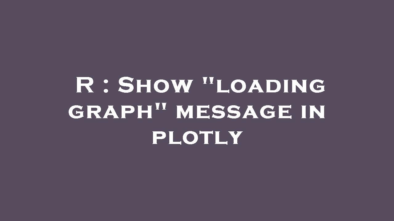 R Show Loading Graph Message In Plotly Youtube