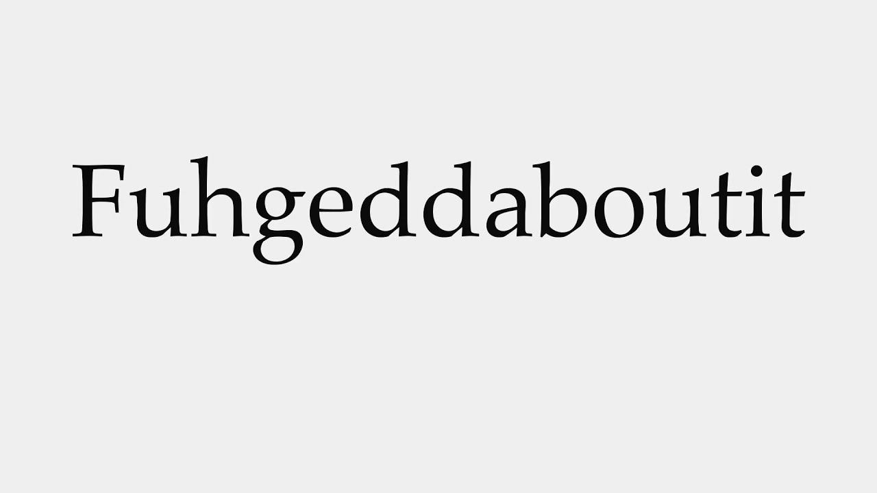 How to Pronounce Fuhgeddaboutit - YouTube