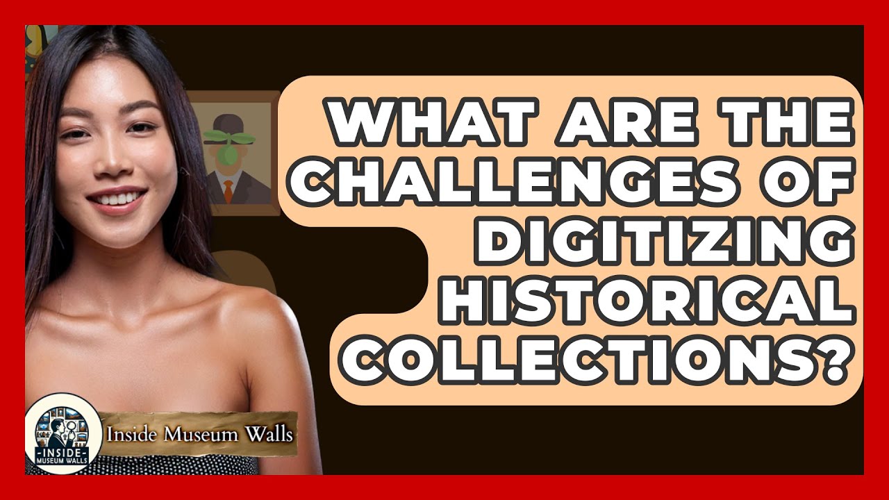 What Are the Challenges of Digitizing Historical Collections? - Inside ...
