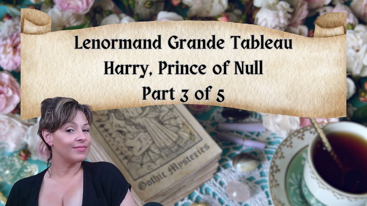 Harry, Prince of Null Lenormand Grande Tableau Part 3 of 5 - YouTube