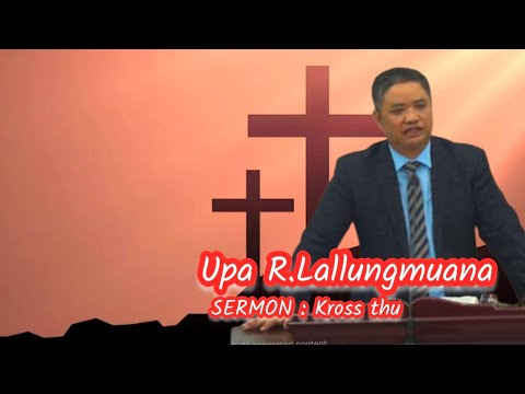 Upa R.Lallungmuana Sermon : Kross thu