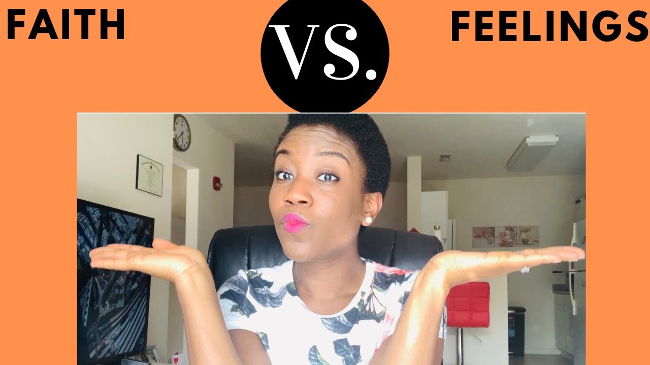 FAITH VERSUS FEELINGS: SO What's it gonna be?? - YouTube
