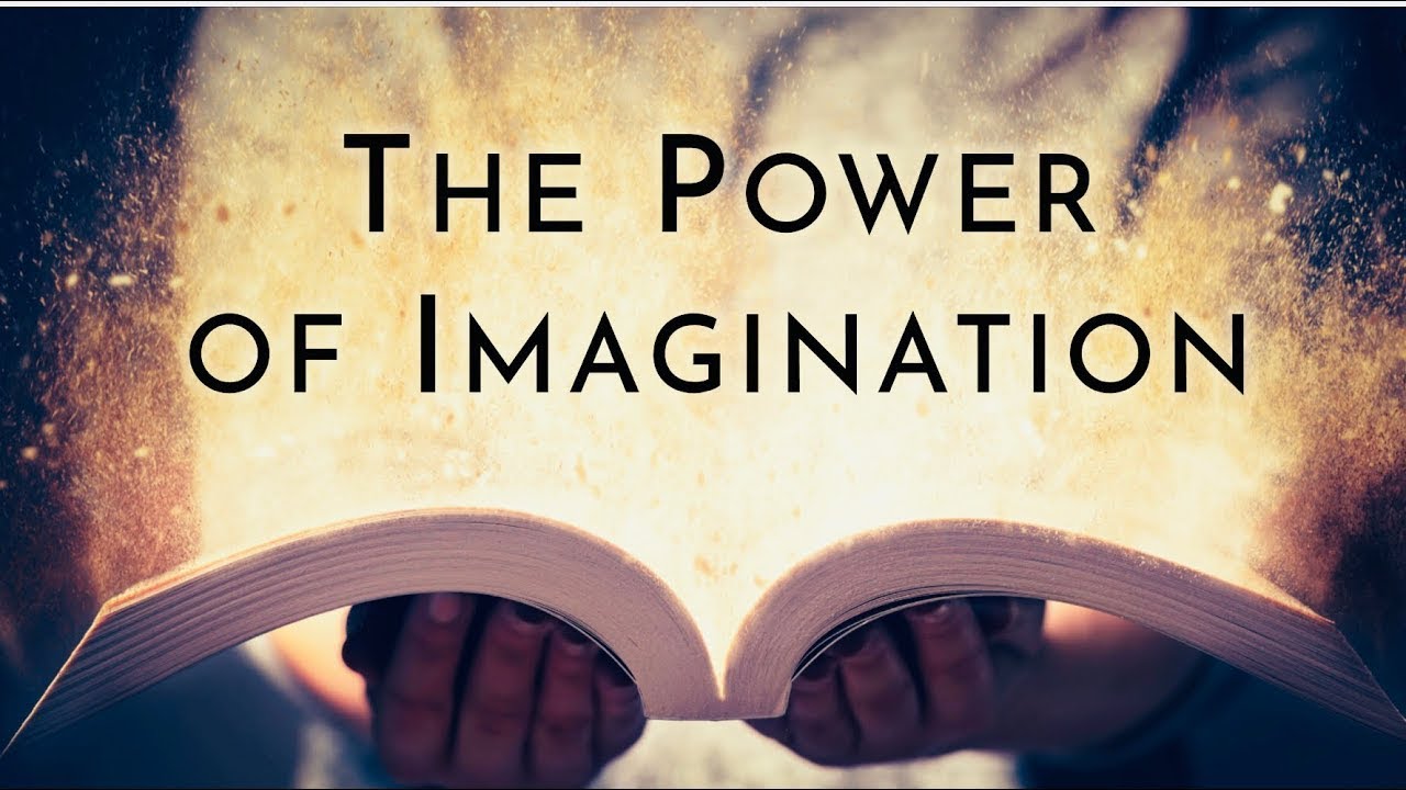 THE POWER OF IMAGINATION ,IMAGINATION CREATES REALITY IMAGINATION IS ...