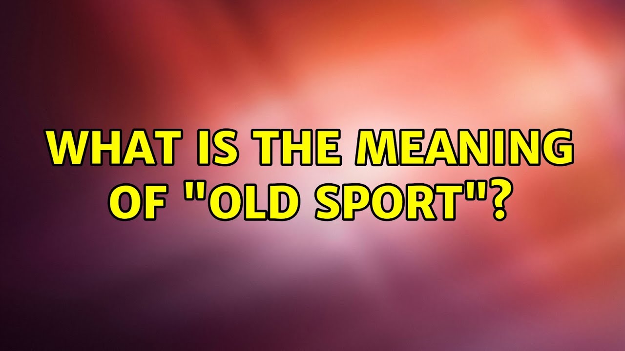 What Is The Meaning Of old Sport 2 Solutions YouTube what-is-the-meaning-of-old-sport-2-solutions-youtube