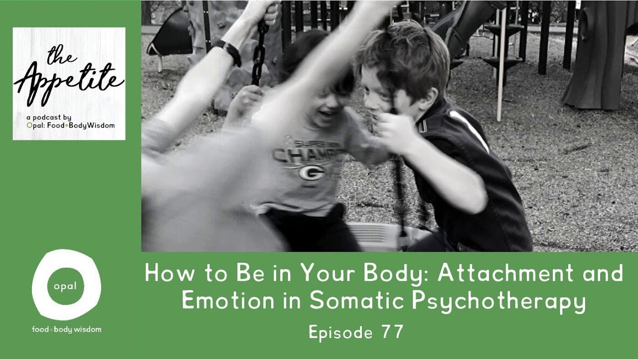 #77 How to Be in Your Body: Attachment and Emotion in Somatic ...