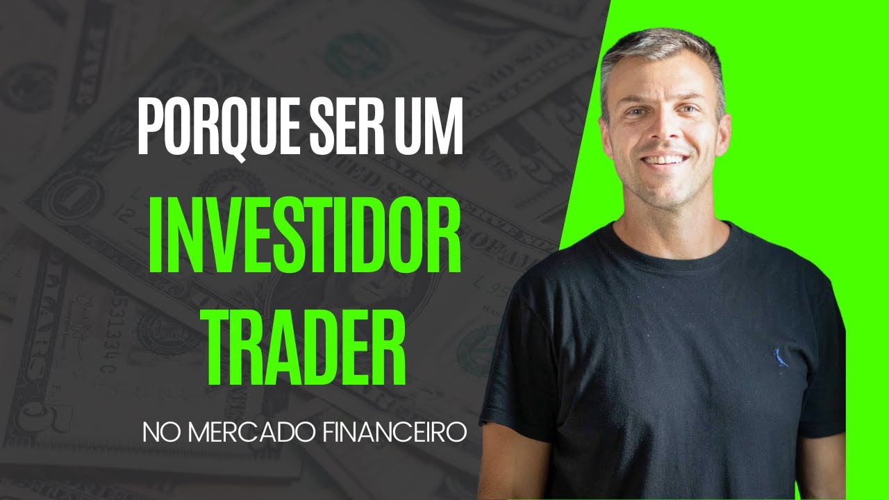 PORQUE SER UM INVESTIDOR TRADER NO MERCADO FINANCEIRO - YouTube
