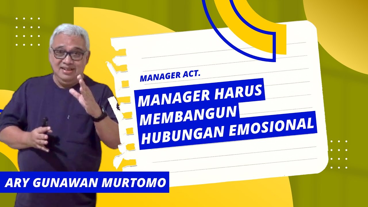 MANAGER HARUS MEMBANGUN HUBUNGAN EMOSIONAL - MANAGER ACT,ARY GUNAWAN ...