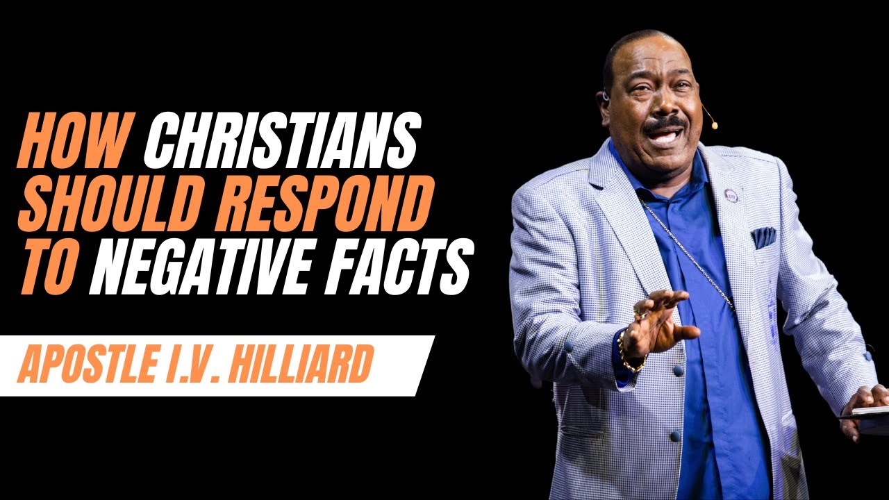 How Christians Should Respond to Negative Facts - Apostle I.V. Hilliard ...