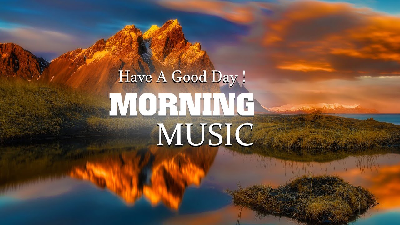 GOOD MORNING MUSIC - Increase Positive Energy - Awaken Motivation ...