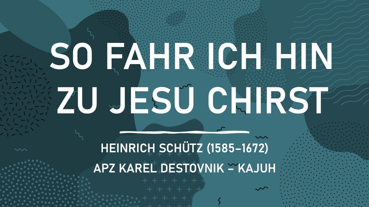 SO FAHR ICH HIN ZU JESU CHRIST - Heinrich Schütz | APZ Karel Destovnik ...