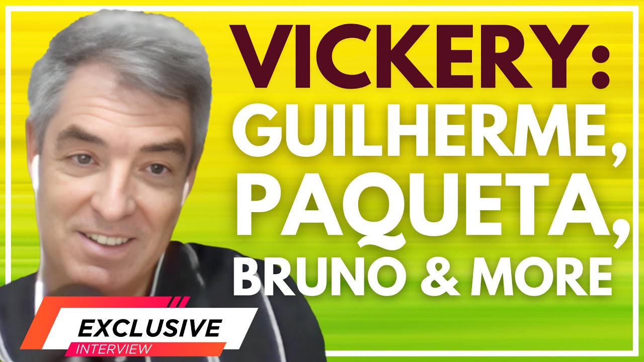 EXCLUSIVE: TIM VICKERY ON GUILHERME, PAQUETA, WESLEY, BRUNO, VITAO AND ...