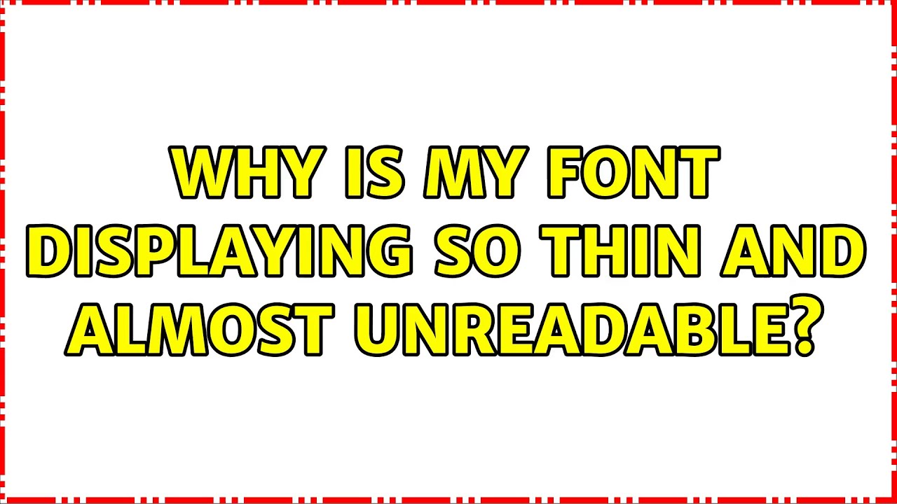 Why is my font displaying so thin and almost unreadable? (5 Solutions ...