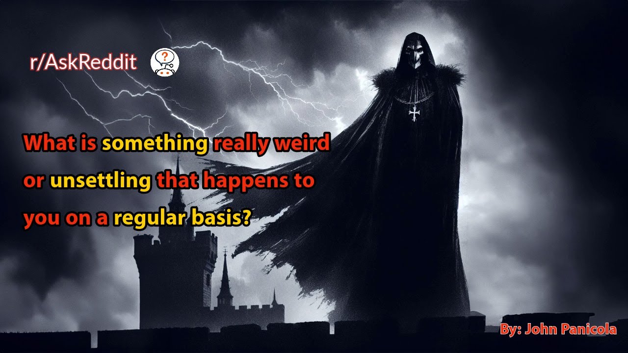 What is something really weird or unsettling that happens to you on a ...