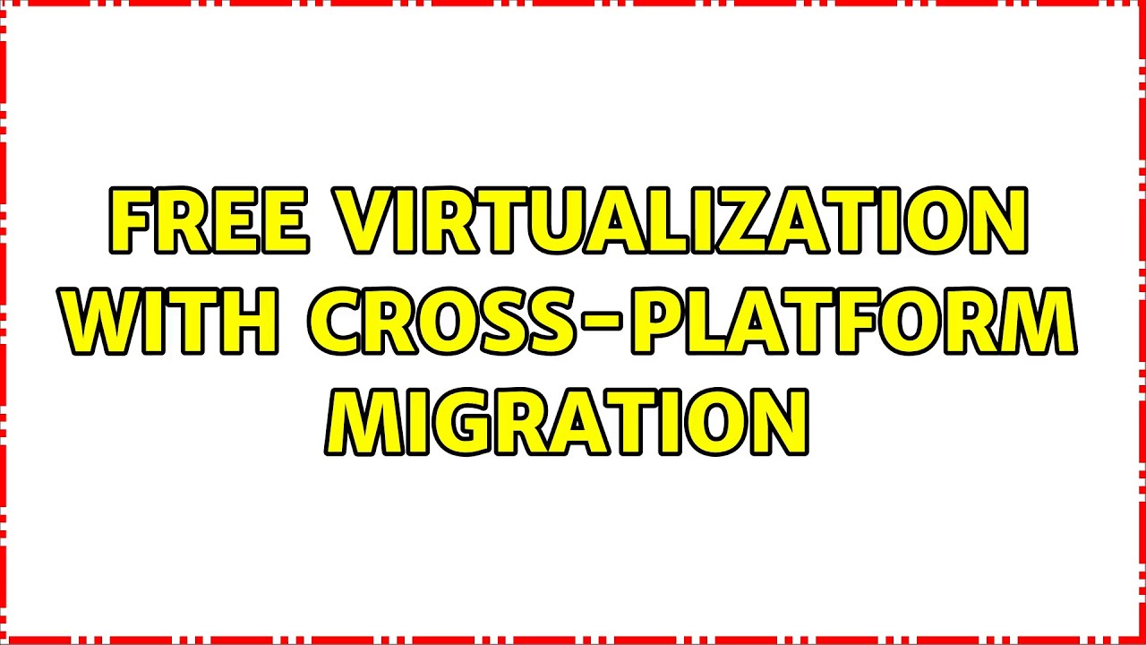 Free virtualization with cross-platform migration - YouTube