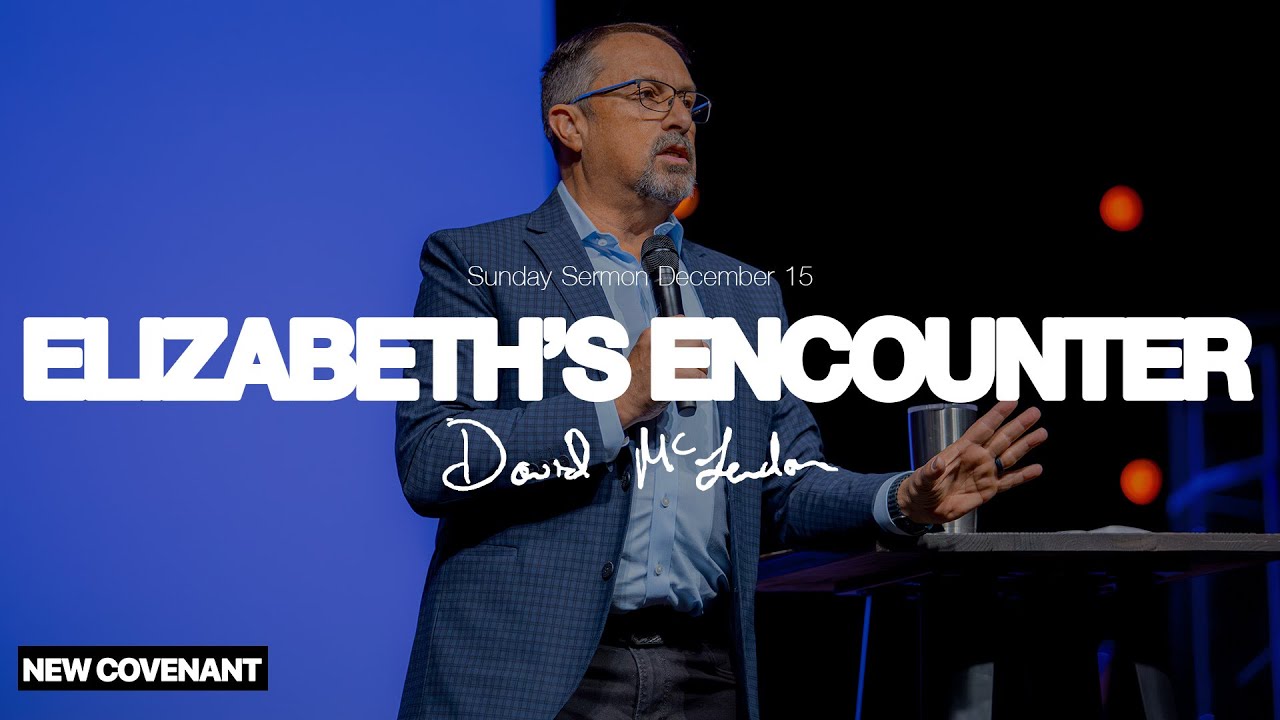Elizabeth's Encounter - David McLendon | New Covenant Church - YouTube