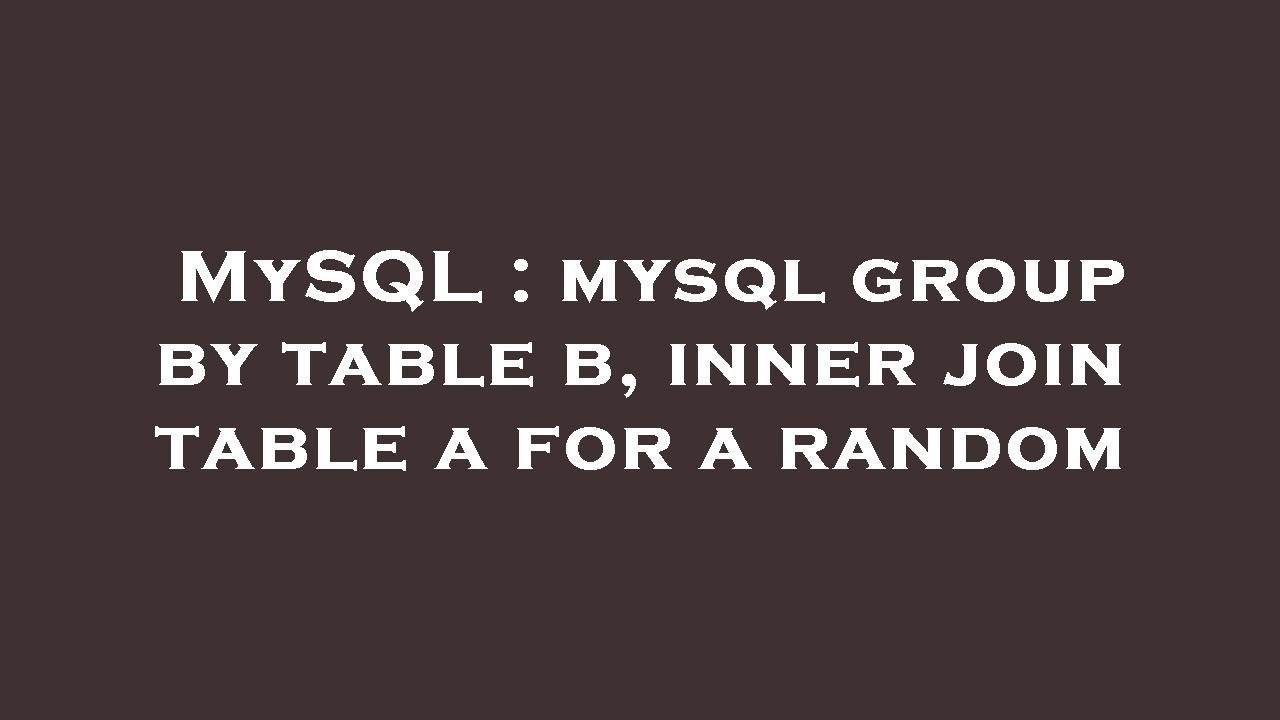 Mysql Mysql Group By Table B Inner Join Table A For A Random Youtube 1290